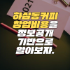 하삼동커피 창업비용을 정보공개 기반으로 알아보자 Ft 카페창업프랜차이즈 네이버 블로그